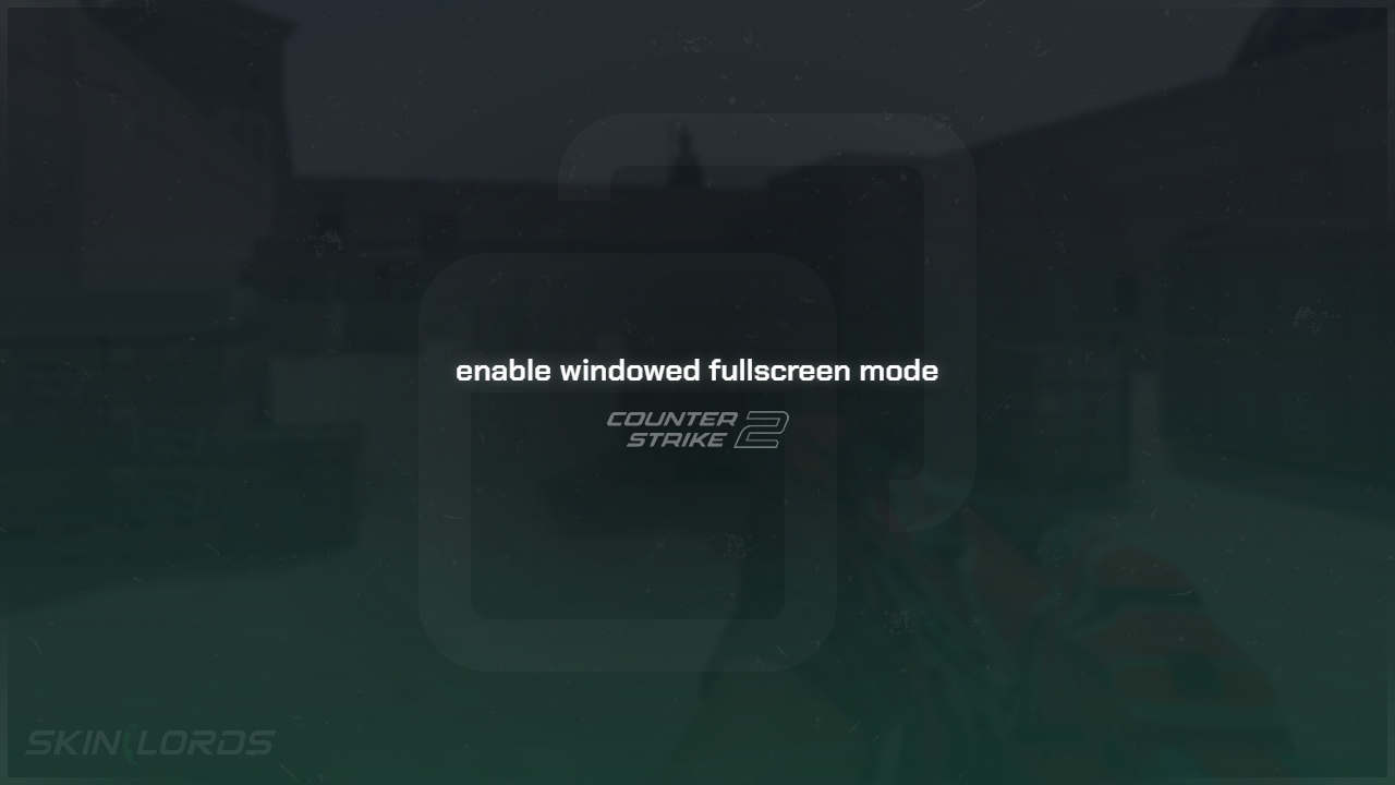 How to Make CS2 Windowed Fullscreen - SkinLords